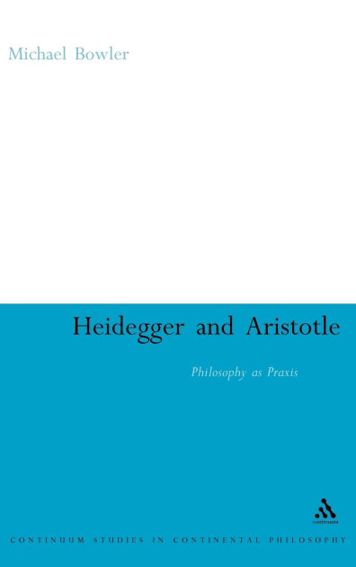 Heidegger and Aristotle: Philosophy as Praxis by Michael Bowler ...