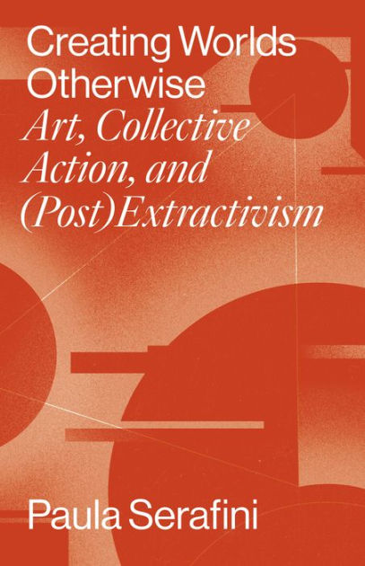 Creating Worlds Otherwise: Art, Collective Action, and (Post ...