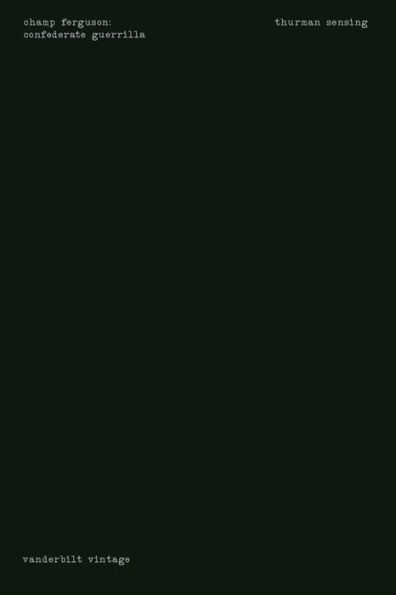 Champ Ferguson: Confederate Guerilla by Thurman Sensing | 9780826512536 ...