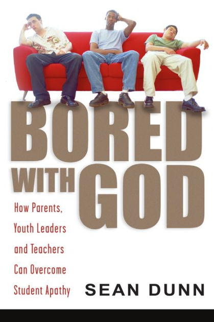 Bored with God: How Parents, Youth Leaders and Teachers Can Overcome ...