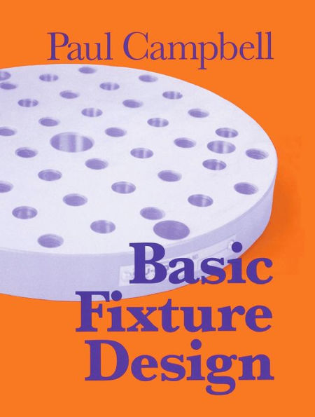 Basic Fixture Design by Paul Campbell, Paperback | Barnes & Noble®