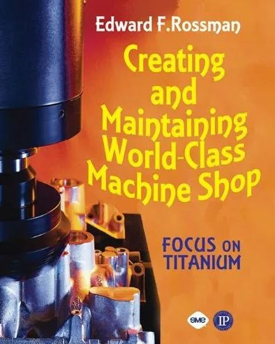Creating and Maintaining a World-Class Machine Shop by Ed Rossman ...