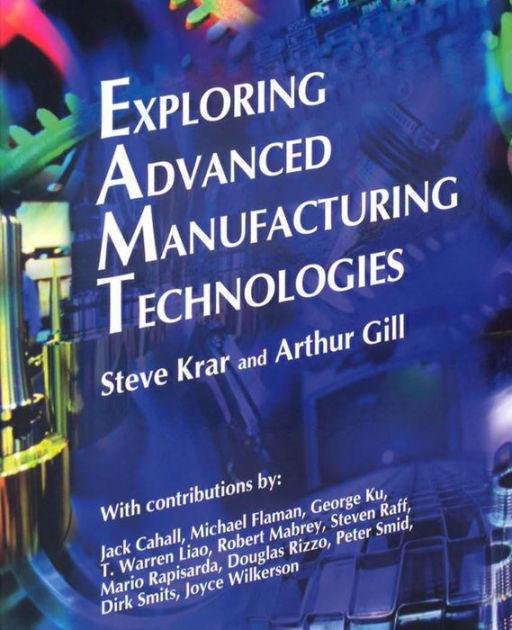 Exploring Advanced Manufacturing Technologies by Steve Krar, Arthur ...