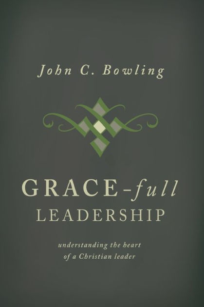 Grace-Full Leadership: Understanding the Heart of a Christian Leader by ...
