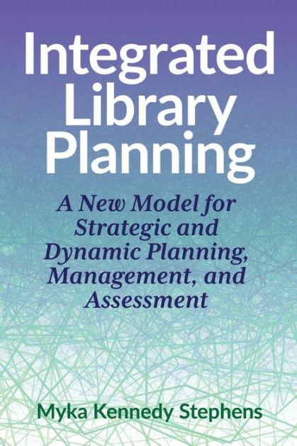 Integrated Library Planning:: A New Model for Strategic and Dynamic ...