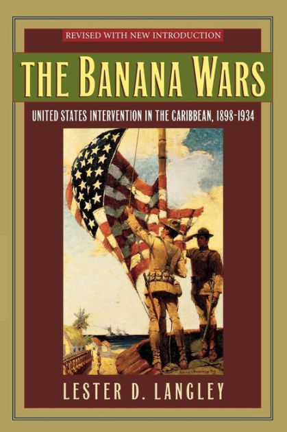 The Banana Wars: United States Intervention in the Caribbean, 1898-1934 ...