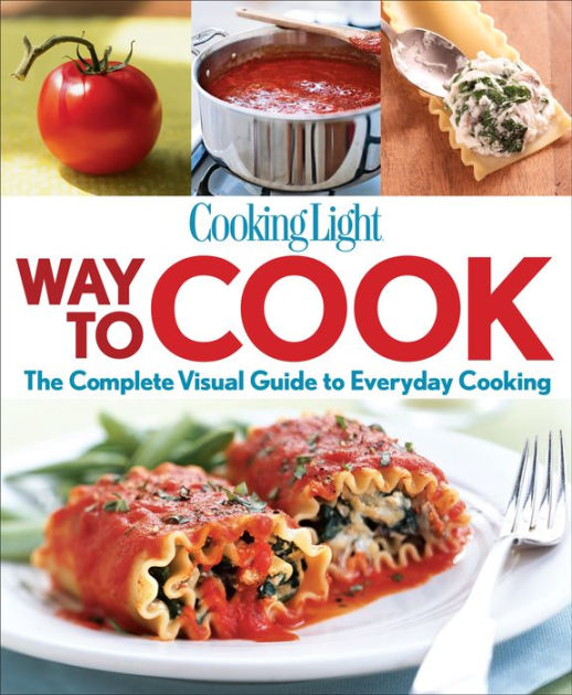 Cooking Light Way to Cook: The Complete Visual Guide to Everyday ...