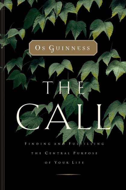 The Call: Finding and Fulfilling the Central Purpose of Your Life by Os ...