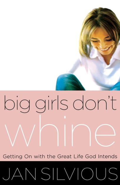 Big Girls Don't Whine: Getting On With the Great Life God Intends by ...