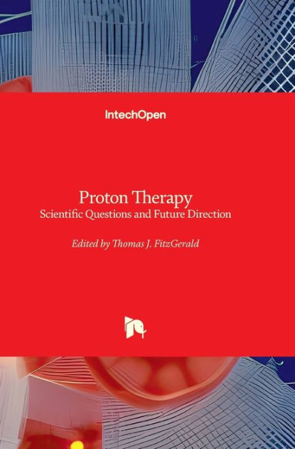 Proton Therapy - Scientific Questions and Future Direction: Scientific ...