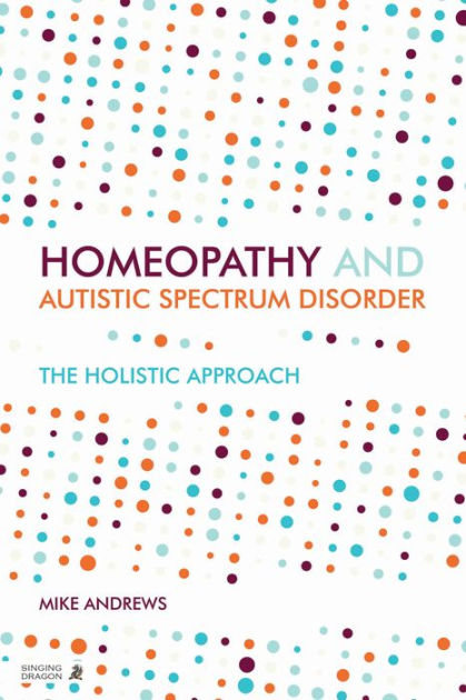 Homeopathy and Autism Spectrum Disorder: A Guide for Practitioners and ...