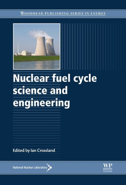 Nuclear Fuel Cycle Science and Engineering by Ian Crossland | eBook ...