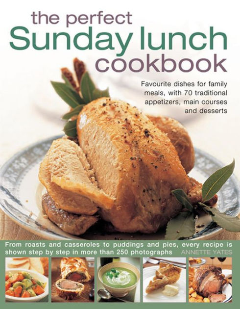 The Perfect Sunday Lunch Cookbook: Favourite Dishes For Family Meals ...
