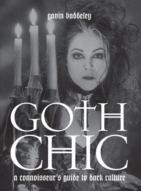 Goth Chic: A Connoisseur's Guide To Dark Culture by Gavin Baddeley ...