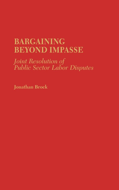 Bargaining Beyond Impasse: Joint Resolution of Public Sector Labor ...