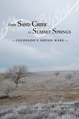 From Sand Creek to Summit Springs: Colorado's Indian Wars by Linda ...