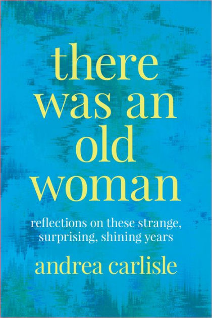 There Was an Old Woman: Reflections on These Strange, Surprising ...