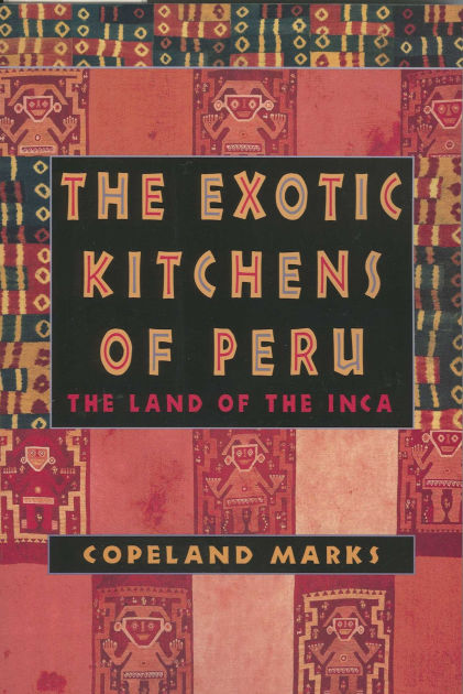 The Exotic Kitchens of Peru: The Land of the Inca by Copeland Marks ...