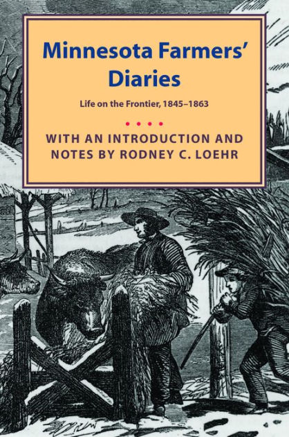 Minnesota Farmers' Diaries: Life on the Frontier, 1845-1863 by Rodney ...