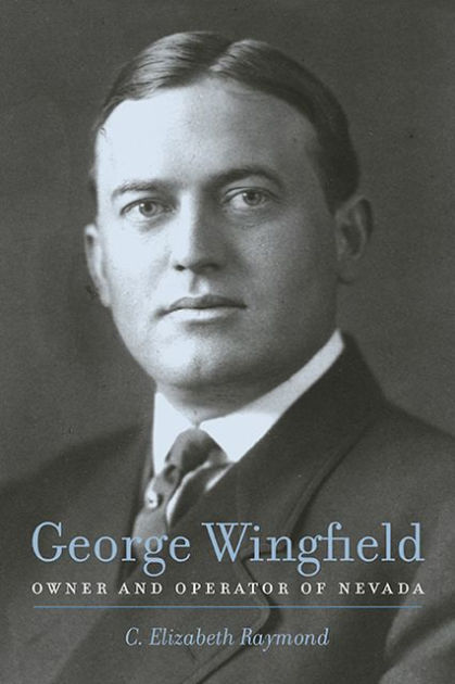 George Wingfield: Owner And Operator Of Nevada by C. Elizabeth Raymond ...