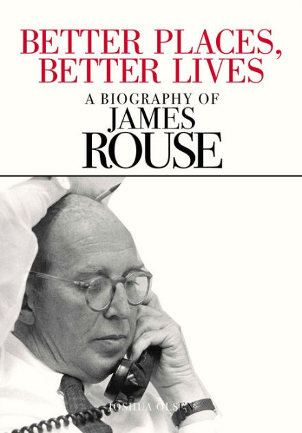 Better Places, Better Lives: A Biography of James Rouse by Joshua Olsen ...