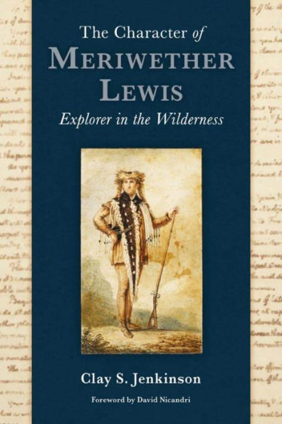 The Character of Meriwether Lewis: Explorer in the Wilderness by Clay S ...
