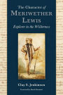 The Character of Meriwether Lewis: Explorer in the Wilderness by Clay S ...