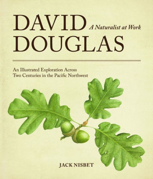 David Douglas, a Naturalist at Work: An Illustrated Exploration Across ...