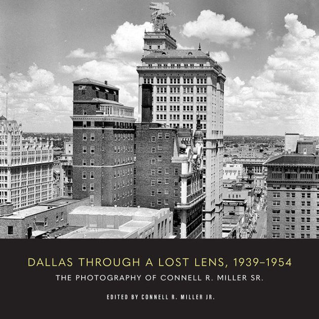 Dallas through a Lost Lens, 1939-1954 by Connell R. Miller, Paperback ...