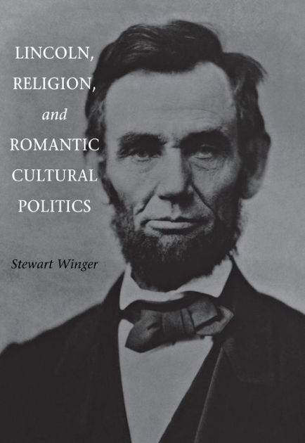 Lincoln, Religion, and Romantic Cultural Politics by Stewart Winger ...