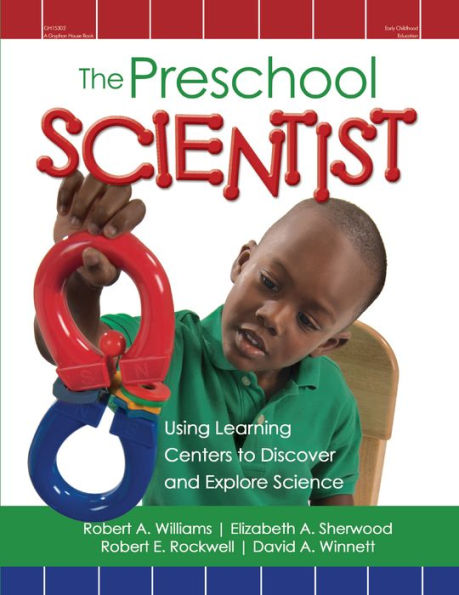 The Preschool Scientist: Using Learning Centers to Discover and Explore ...