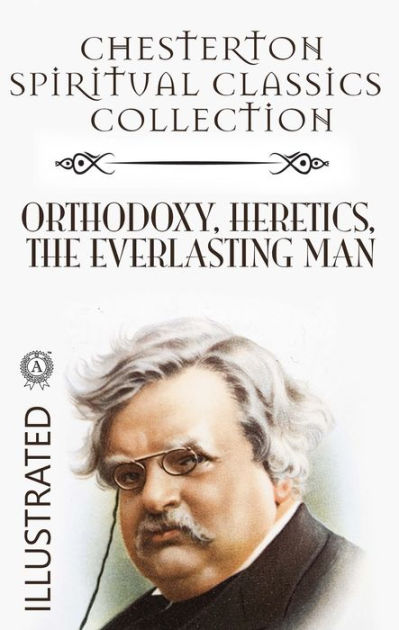 Chesterton Spiritual Classics Collection. Illustrated: Orthodoxy ...