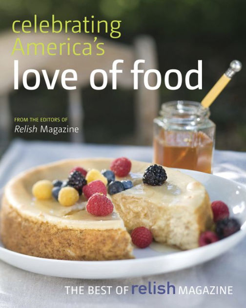 Celebrating America's Love of Food: The Best of Relish Magazine by The ...