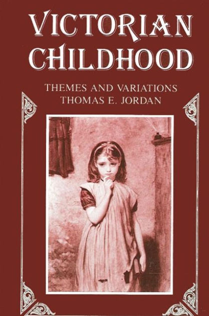 Victorian Childhood: Themes and Variations by Thomas E. Jordan ...