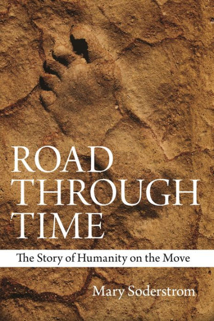 Road Through Time: The Story of Humanity on the Move by Mary Soderstrom ...