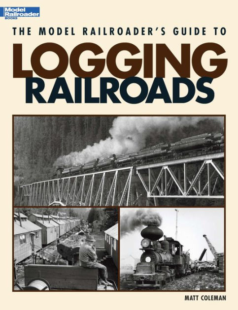 The Model Railroader's Guide to Logging Railroads by Matt Coleman ...