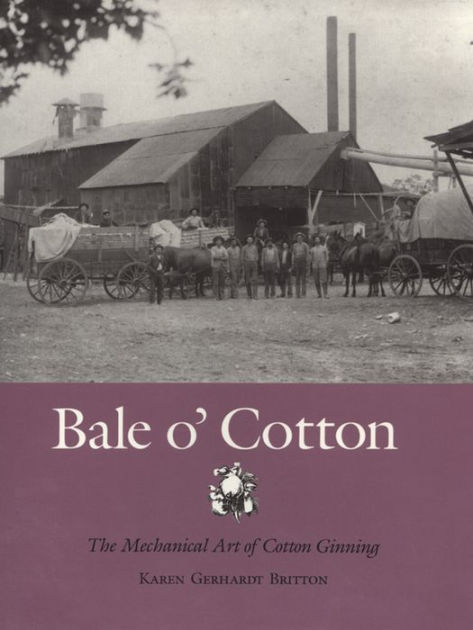 Bale o' Cotton: The Mechanical Art of Cotton Ginning by Karen Gerhardt ...