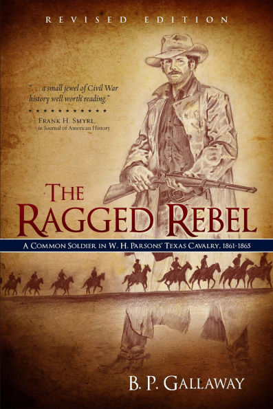 Ragged Rebel, The: A Common Soldier in W. H. Parsons' Texas Cavalry, 1861-1865 by B.P. Gallaway ...