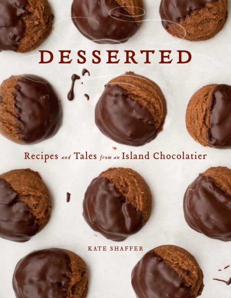 Desserted: Recipes and Tales from an Island Chocolatier by Kate Shaffer ...