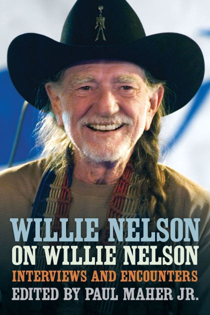 Willie Nelson on Willie Nelson: Interviews and Encounters by Paul Maher ...