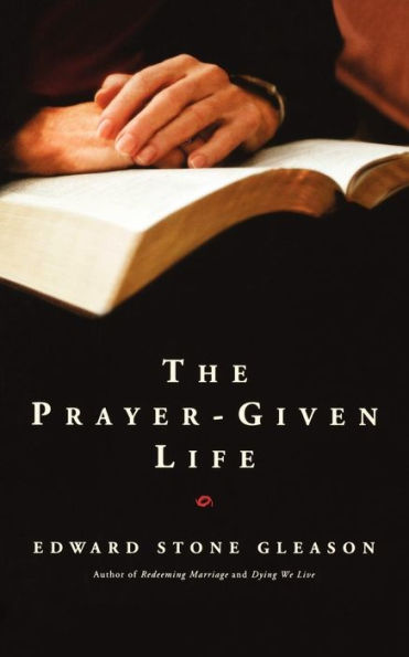 The Prayer-Given Life by Edward S. Gleason | eBook | Barnes & Noble®
