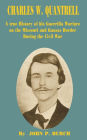 Charles W. Quantrell: A True History of his Guerrilla Warfare on the ...