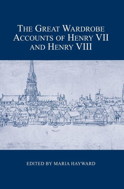 The Great Wardrobe Accounts of Henry VII and Henry VIII by Maria ...