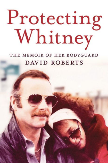 Protecting Whitney: The Memoir of Her Bodyguard by David Roberts ...
