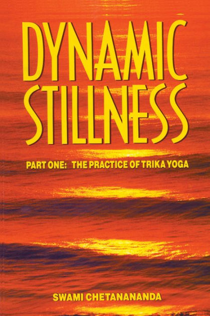 Dynamic Stillness Part One: The Practice of Trika Yoga by Swami ...