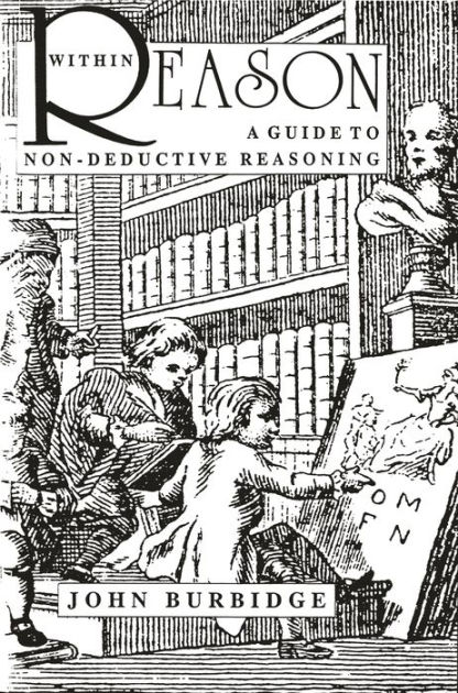 Within Reason: A Guide to Non-Deductive Reasoning by John W. Burbidge ...