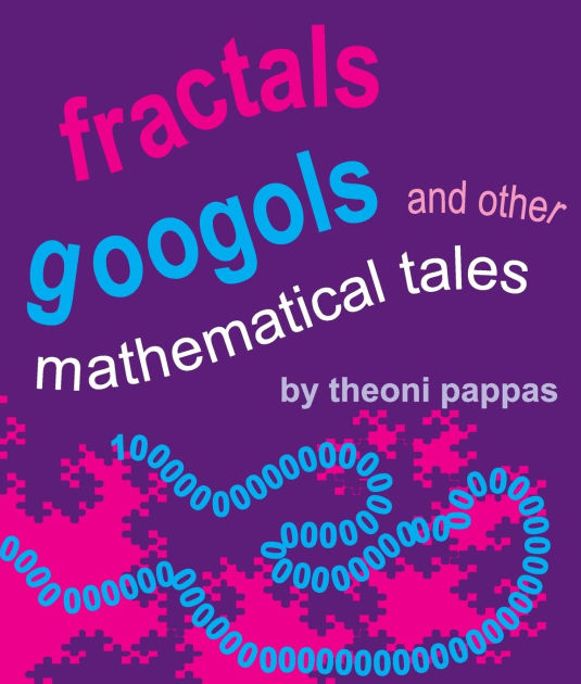 Fractals, Googols, and Other Mathematical Tales by Theoni Pappas ...