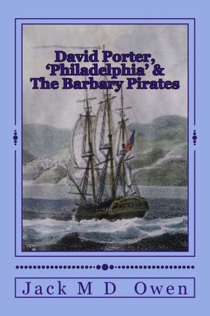 David Porter, Philadelphia & The Barbary Pirates: Lieutenant Porter on ...