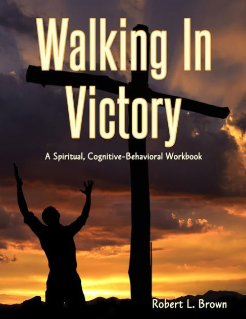 Walking In Victory: A Spiritual, Cognitive-Behavioral Workbook by ...