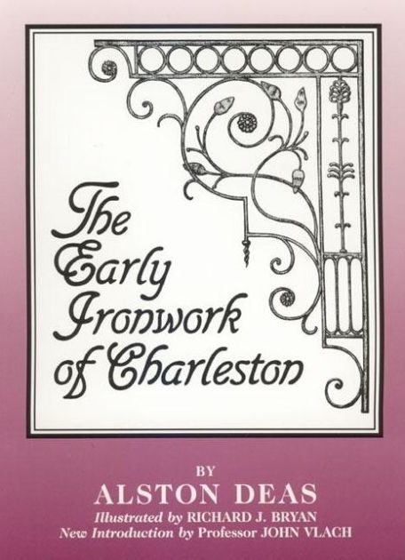 The Early Ironwork of Charleston by Alston Deas, Richard J Bryan ...